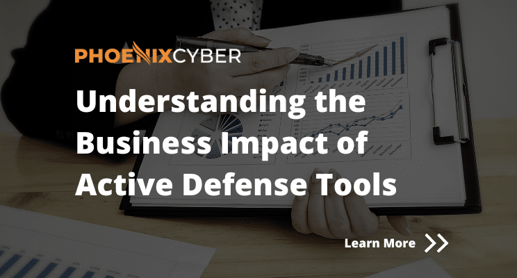 Understanding the Business Impact of Active Defense Tools | Phoenix Cyber